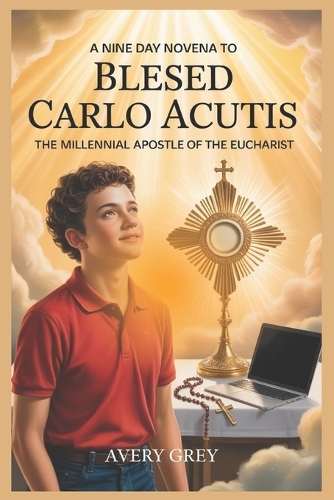 A Nine Day Novena to Blessed Carlo Acutis by Avery Grey | Waterstones