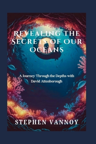 Revealing the Secrets of Our Oceans by Stephen Vannoy | Waterstones