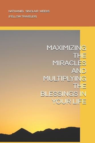 Maximizing the Miracles and Multiplying the Blessings in Your Life by Nathaniel Sinclair Weeks ...