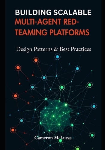 Building Scalable Multi-Agent Red-Teaming Platforms by Cameron McLucas | Waterstones