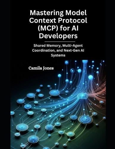 Mastering Model Context Protocol (MCP) for AI Developers by Camila Jones | Waterstones