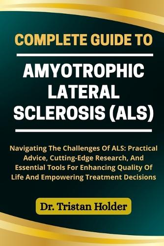 Complete Guide to Amyotrophic Lateral Sclerosis (Als) by Dr Tristan ...