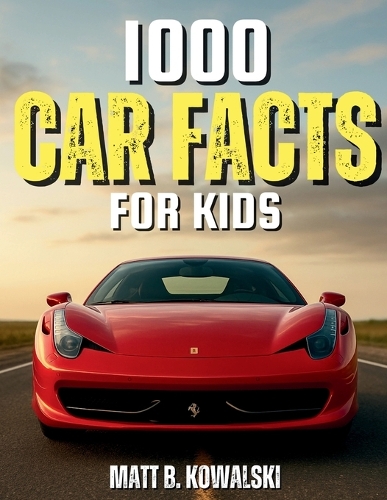 1000 Car Facts Book for Kids by Matt B Kowalski | Waterstones