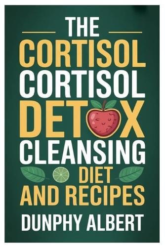 The Cortisol Cortisol Detox Cleansing Diet and Recipes by Dunphy Albert ...