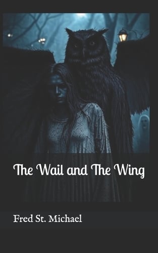 The Wail and The Wing by Fred St Michael | Waterstones