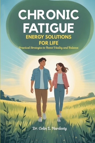 Chronic Fatigue Energy Solutions for Life by Dr Colin L Hardesty ...