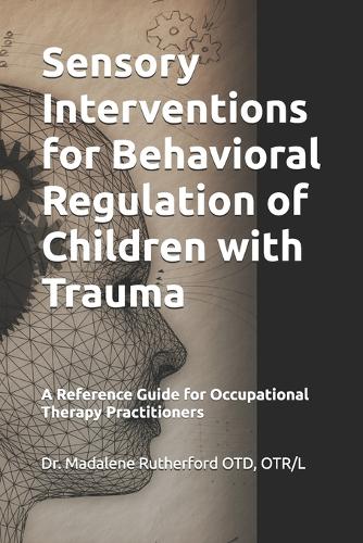 Sensory Interventions for Behavioral Regulation of Children with Trauma by Otr/L Madalene ...