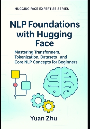NLP Foundations with Hugging Face by Yuan Zhu | Waterstones