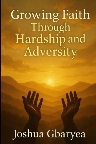 Growing Faith Through Hardship and Adversity by Joshua Gbaryea ...