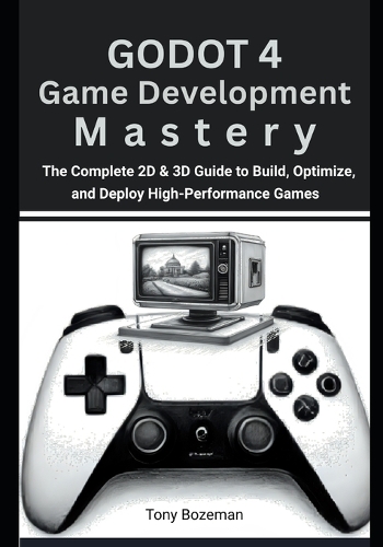 Godot 4 Game Development Mastery by Tony Bozeman | Waterstones