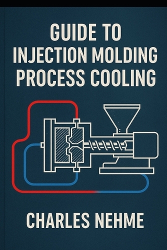 Guide to Injection Molding Process Cooling by Charles Nehme | Waterstones