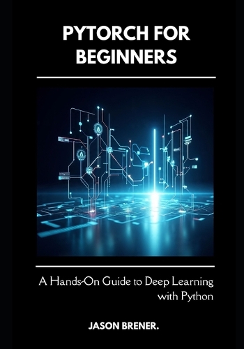 PyTorch for Beginners by Jason Brener | Waterstones