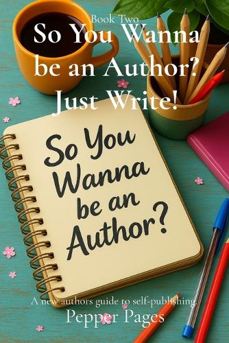So You Wanna be an Author? Just Write! by Pepper Pages | Waterstones