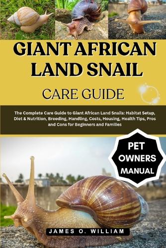 Giant African Land Snail Care Guide by James O William | Waterstones