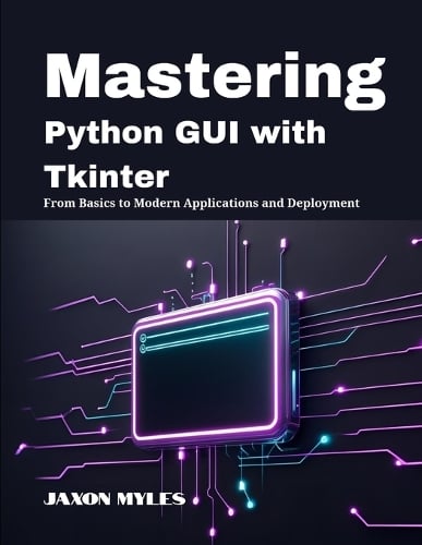 Mastering Python GUI with Tkinter by Jaxon Myles | Waterstones