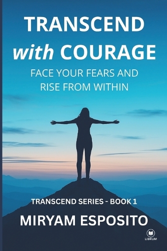 Transcend with Courage by Miryam Esposito | Waterstones