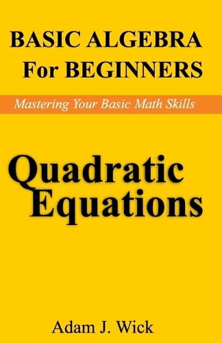 Basic Algebra for Beginners by Adam J Wick | Waterstones