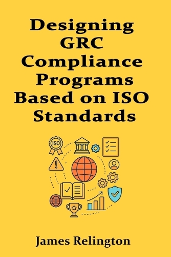 Designing GRC Compliance Programs Based on ISO Standards by James ...