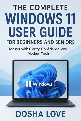 The Complete Windows 11 User Guide for Beginners and Seniors by Dosha ...