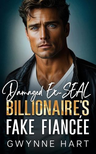Damaged Ex-SEAL Billionaire's Fake Fiancée by Gwynne Hart | Waterstones