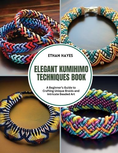 Elegant Kumihimo Techniques Book by Ethan Hayes | Waterstones