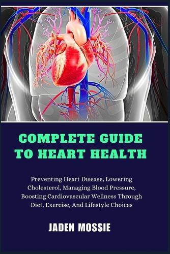Complete Guide to Heart Health by Jaden Mossie | Waterstones