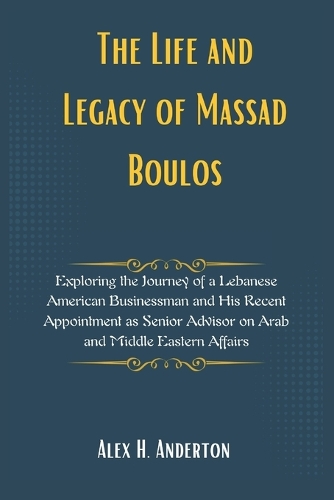 The Life and Legacy of Massad Boulos by Alex H Anderton | Waterstones