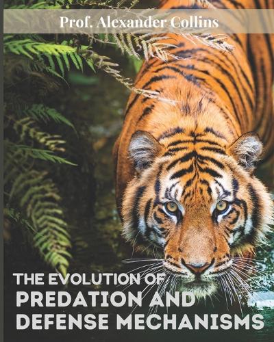 The Evolution of Predation and Defense Mechanisms by Alexander Collins ...