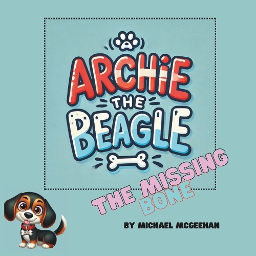 Archie The Beagle and The Missing Bone by Michael McGeehan | Waterstones