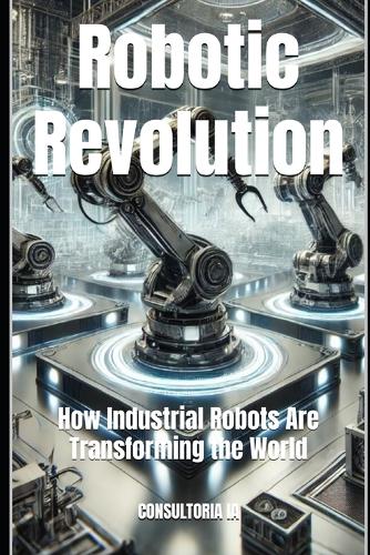 Robotic Revolution by Consultoria Ia | Waterstones