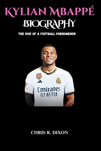Kylian Mbappé Biography by Chris R Dixon | Waterstones