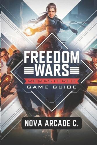Freedom Wars Remastered Game Guide by Nova Arcade C | Waterstones