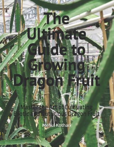 The Ultimate Guide to Growing Dragon Fruit by Mehul Kothari | Waterstones