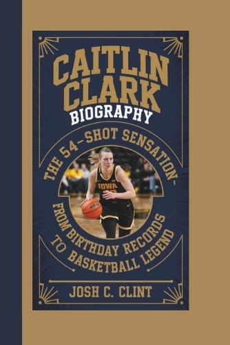 Caitlin Clark Biography by Josh C Clint | Waterstones