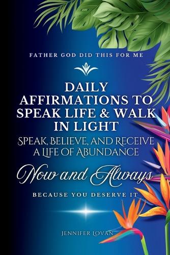Daily Affirmations to Speak Life & Walk in Light by Jennifer Lovan ...
