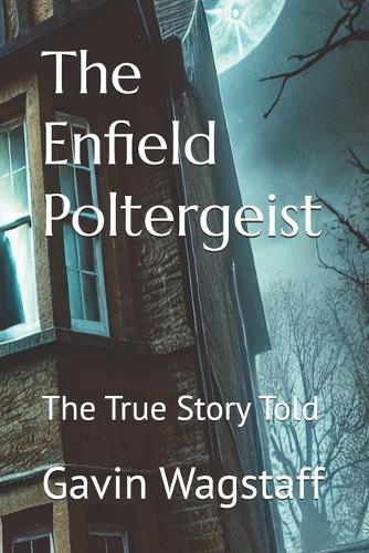 The Enfield Poltergeist by Gavin Wagstaff | Waterstones