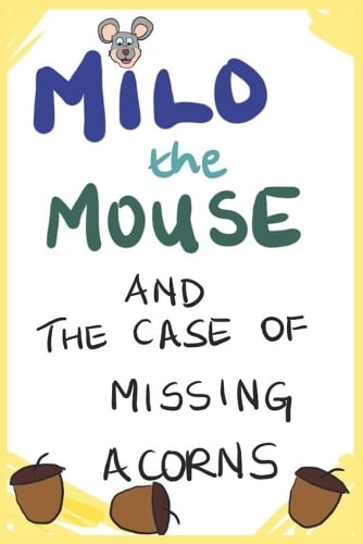 Milo The Mouse And The Case of Missing Acorns by Dee Anna | Waterstones