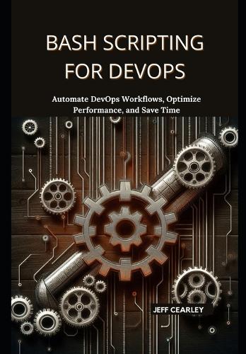 Bash Scripting for DevOps by Jeff Cearley | Waterstones