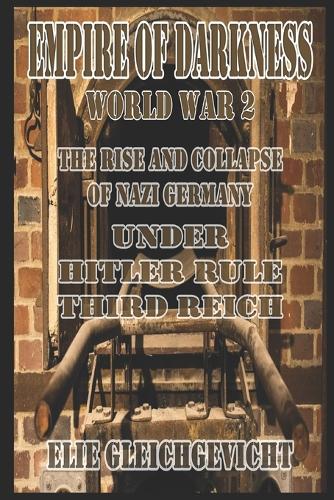 Empire of Darkness World War 2, The Rise and Collapse of Nazi Germany ...