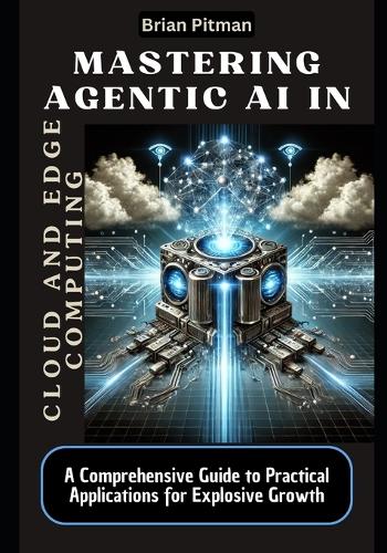 Mastering Agentic AI in Cloud and Edge Computing by Brian Pitman | Waterstones