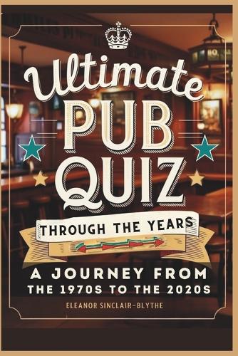 Ultimate Pub Quiz Through the Years by Eleanor Sinclair-Blythe ...