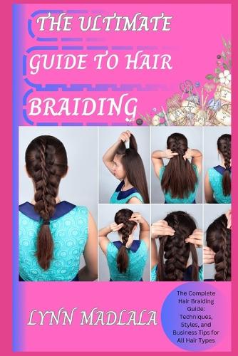 The Ultimate Guide to Hair Braiding by Lynn Madlala | Waterstones