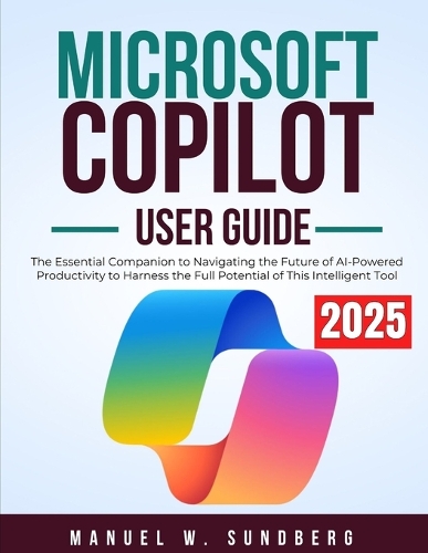 Microsoft Copilot User Guide 2025 by Manuel W Sundberg | Waterstones
