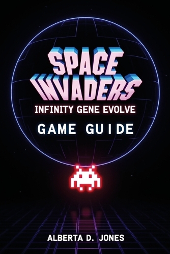 Space Invaders Infinity Gene Evolve Game Guide by Alberta D Jones ...