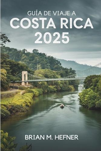 Guía de Viaje a Costa Rica 2025 by Brian M Hefner | Waterstones