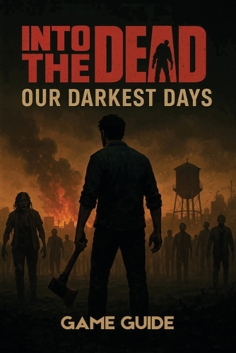 Into the Dead Our Darkest Days Game Guide by Brenda C Corbett | Waterstones