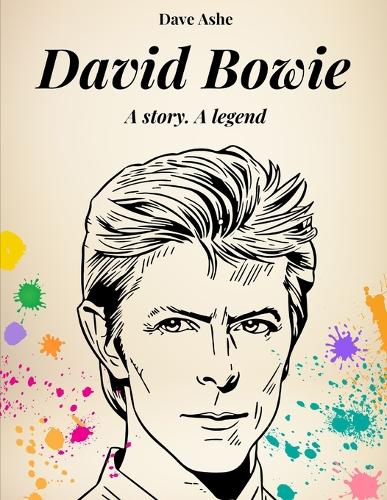 David Bowie. a Story, a Legend by Dave Ashe | Waterstones