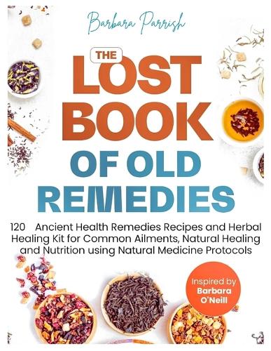 The Lost Book of Old Remedies by Barbara Parrish | Waterstones