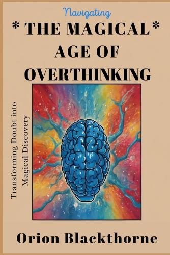 Navigating The Magical Age of Overthinking by Orion Blackthorne ...