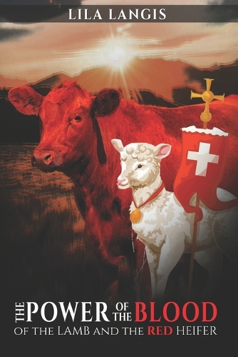 The Power of the Blood of the Lamb and the Red Heifer by Lila Langis ...